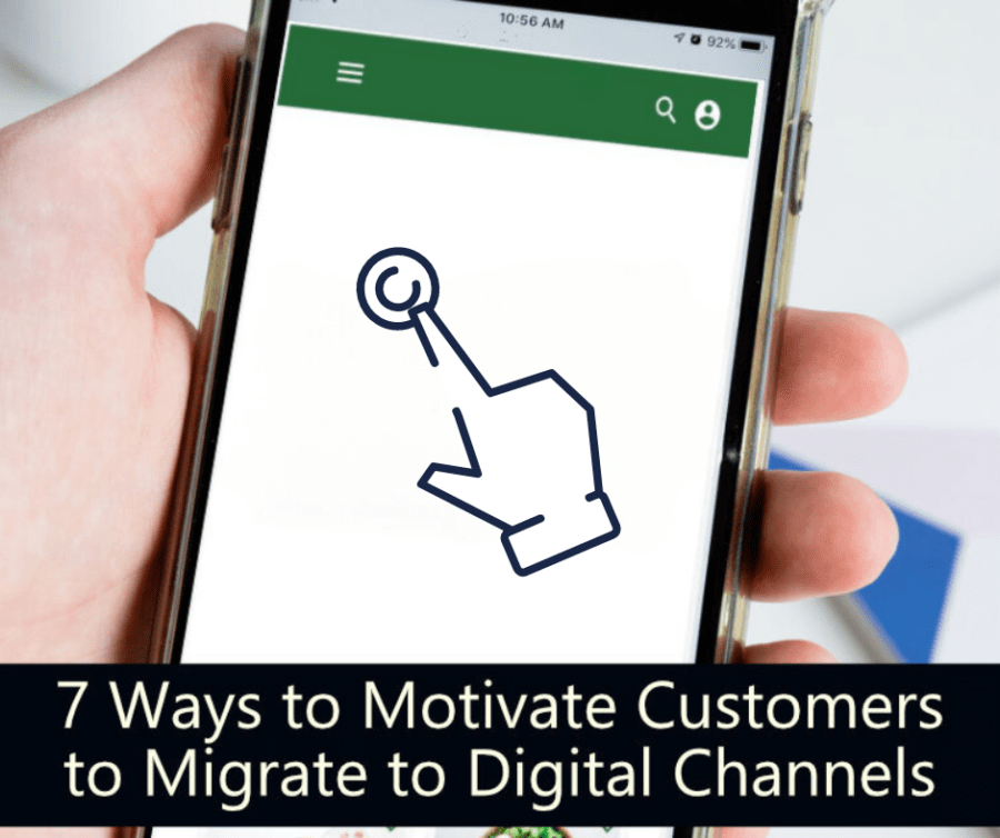 7 Ways to Motivate Customers to Migrate to Digital Channels