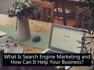 What Is Search Engine Marketing and How Can It Help Your Business ...